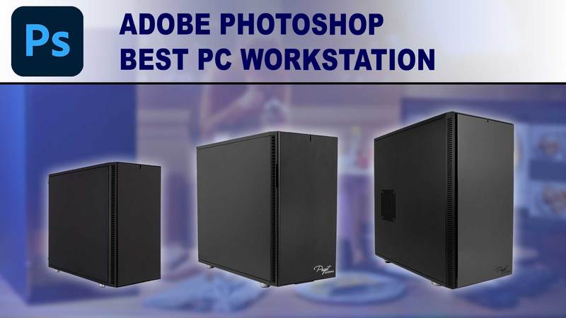 Best Workstation PC for Adobe Photoshop (Winter 2020)