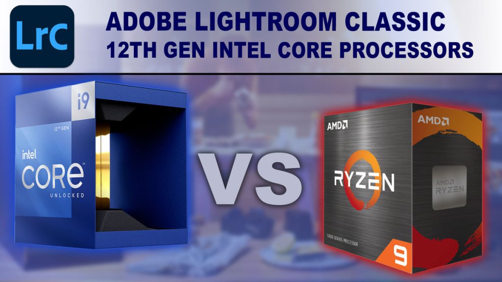 Adobe Lightroom Classic: 12th Gen Intel Core vs AMD Ryzen 5000 Series ...