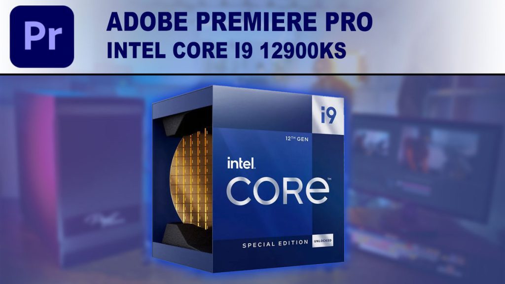 Adobe Premiere Pro: Intel Core i9 12900KS Performance | Puget Systems