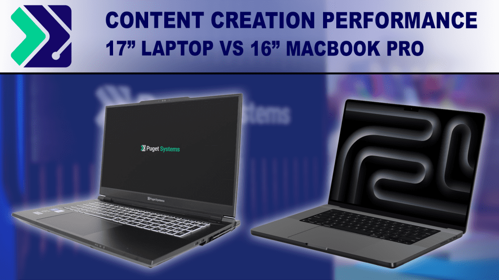 Puget Mobile 17" vs M3 Max MacBook Pro 16" for Content Creation | Puget ...