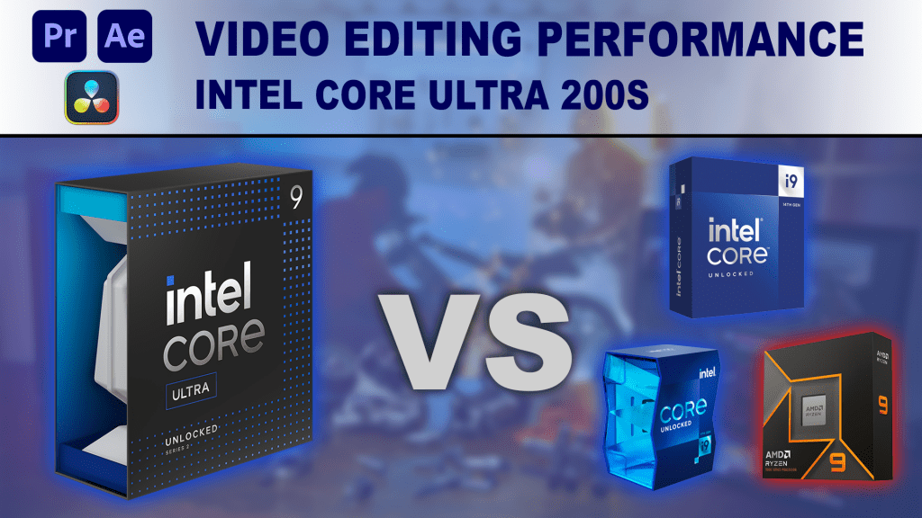 Is it Worth Upgrading to Intel Core Ultra 200S Processors for Video ...